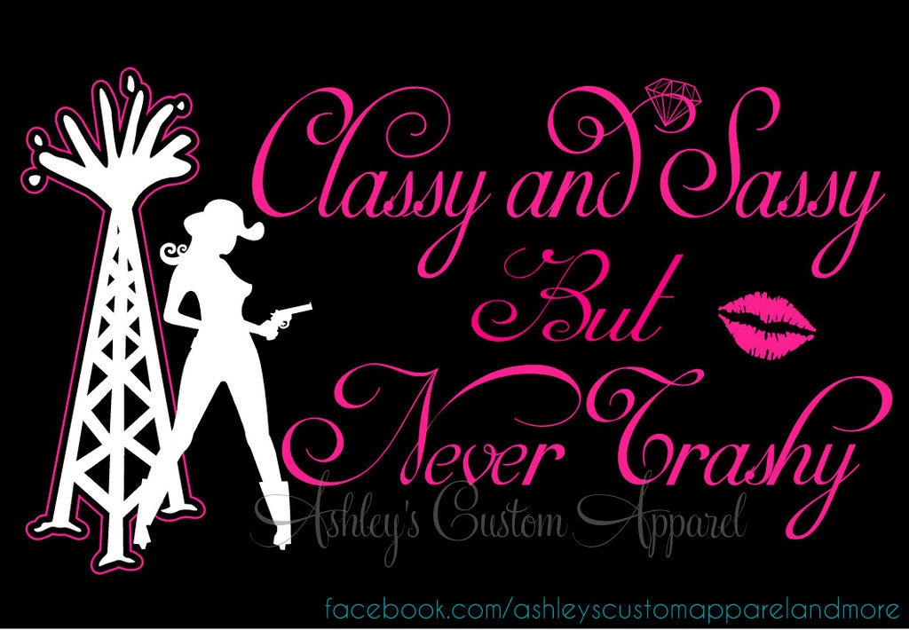 Classy And Sassy But Never Trashy With By Ashleyscustomapparel