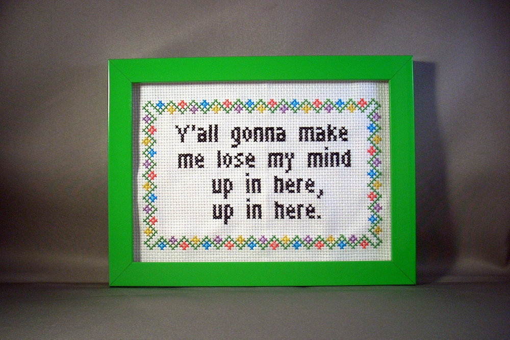 Y'all Gonna Make Me Lose My Mind Up In Here Up by katiekutthroat Y'all Gonna Make Me Lose My Mind Up In Here Up by katiekutthroat