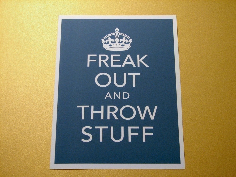 Freak Out And Throw Stuff Art Print By Earmark Keep Calm freak-out-and-throw-stuff-art-print-by-earmark-keep-calm