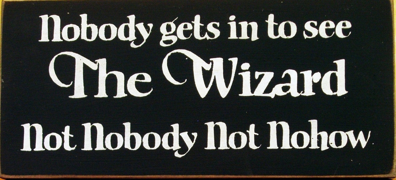 Nobody gets in to see the Wizard not nobody by woodsignsbypatti