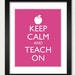 Teaching Poster Keep Calm and Carry On Poster by happylandings