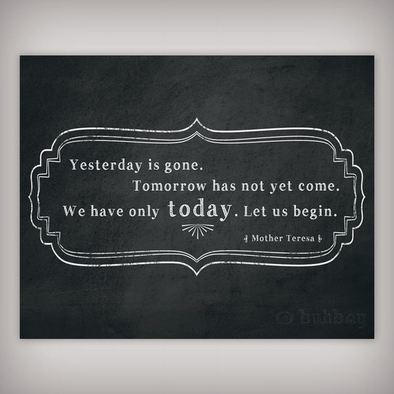 Mother Teresa Quote We have only today let us