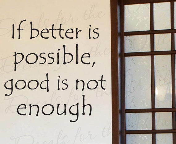 If Better Possible Good Not Enough Inspirational Motivational