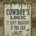 Cowboy's Logic It Ain't Bragging If You Can Do It