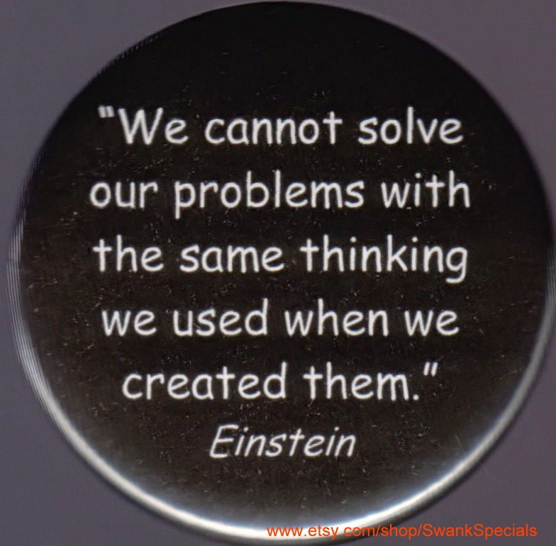 Einstein quote 'We cannot solve our problems with the same