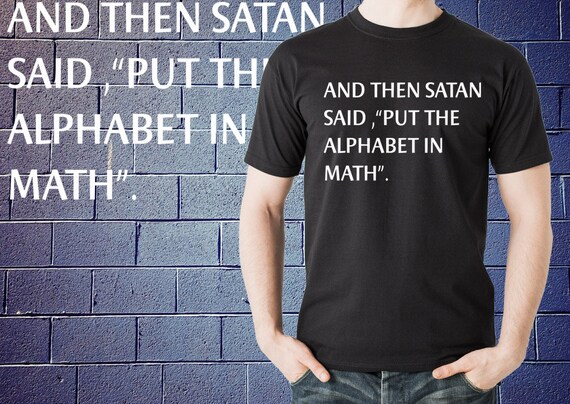 And then Satan Said Put the Alphabet in Math T Shirt MATH