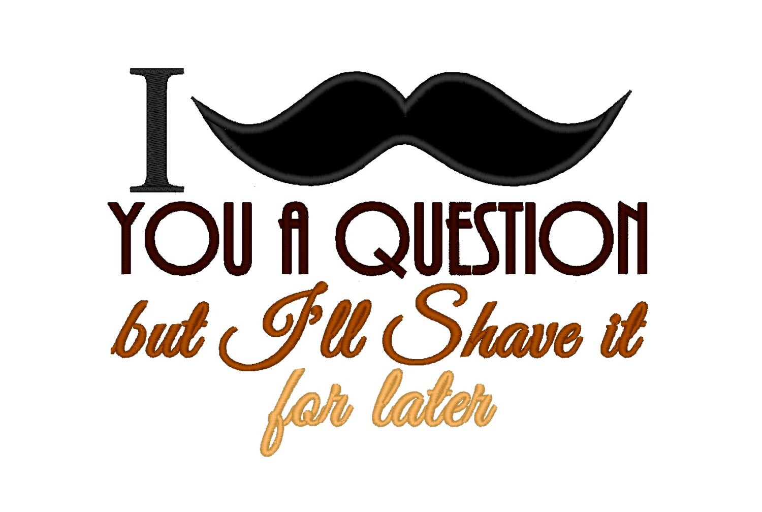I Mustache you a Question but I'll Shave it for Later