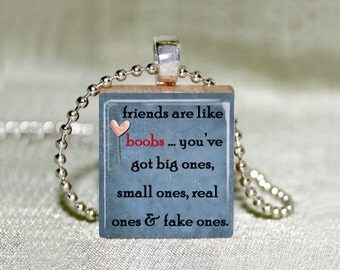 Scrabble Jewelry - "Friends are Like Boobs Large Small Real Fake Ones ...
