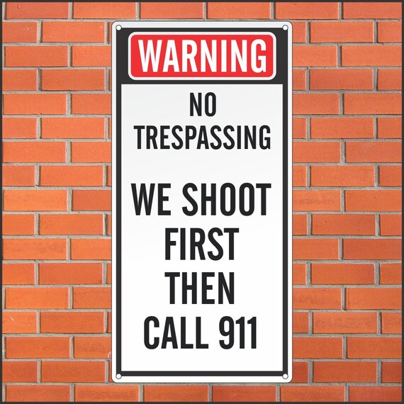 No Trespassing Sign We Shoot First Then Call 911 Funny