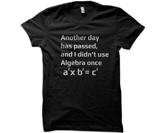 Another day has passed and I didn't use Algebra T-Shirt - funny math t ...