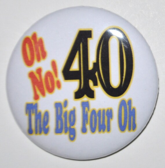 Birthday Button Oh No 40 The Big four oh 40 by KimmEllenDesigns