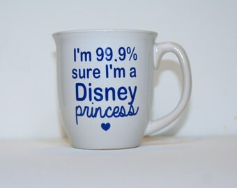 Disney princess, I'm 99.9% sure I'm a disney princess, coffee mug ...