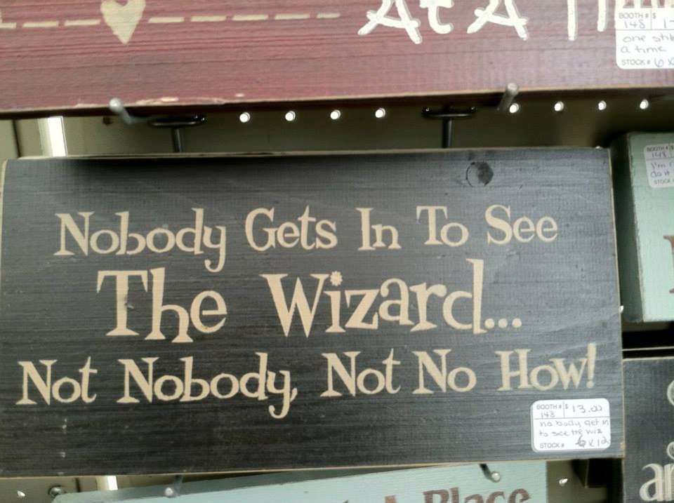 Nobody gets in to see THE WIZARD...Not Nobody Not No How