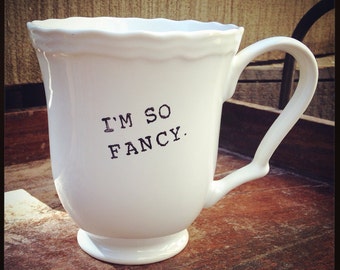 I'm So FANCY - Choose Your Mug Size - Hand Stamped Mug