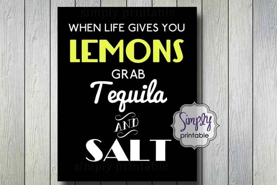 When Life Gives You Lemons Grab The Tequila