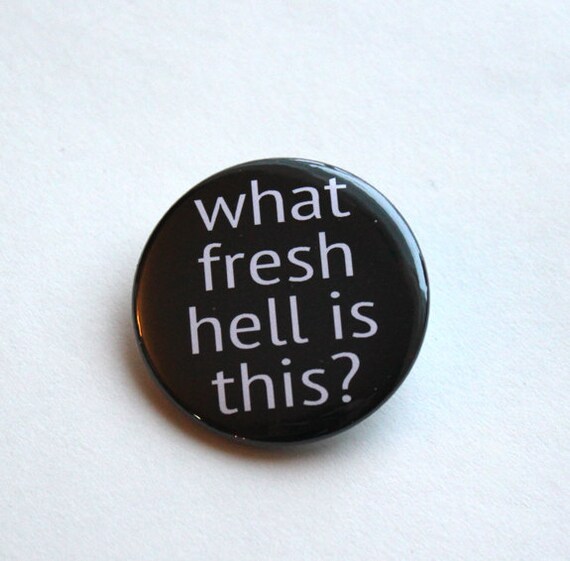 What the fresh hell is this Button Magnet or Pin