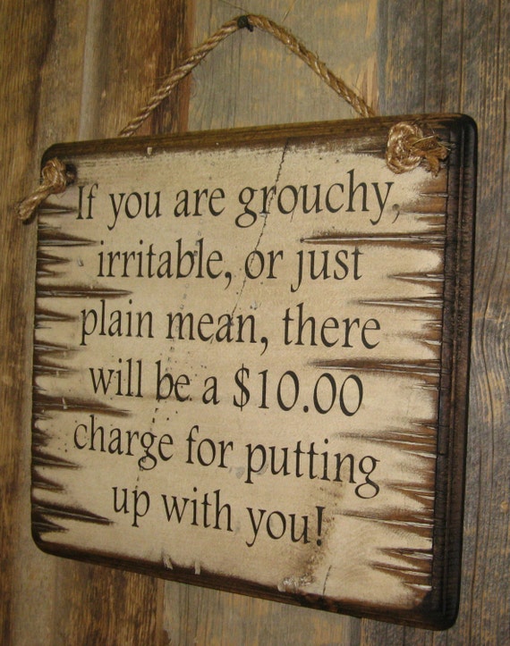 If Your Are Grouchy Irritable Or Just Plain Mean There Will