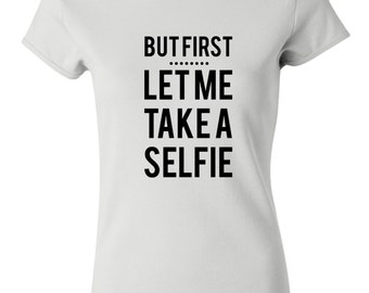 But first let me take a selfie - womens t-shirt