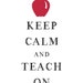 Keep Calm and Teach On Poster/Sign/Printable