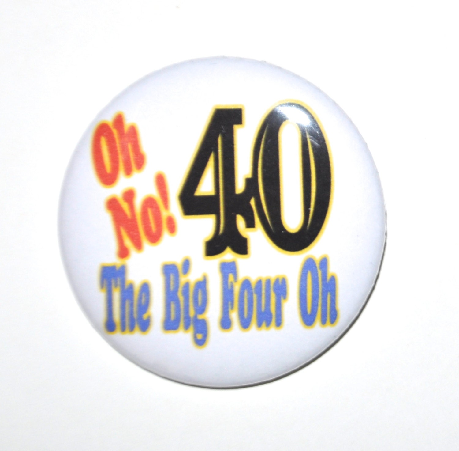 Birthday Button Oh No 40 The Big four oh 40 by KimmEllenDesigns