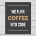 Printable We Turn Coffee Into Code Art For Geeks Wall Art