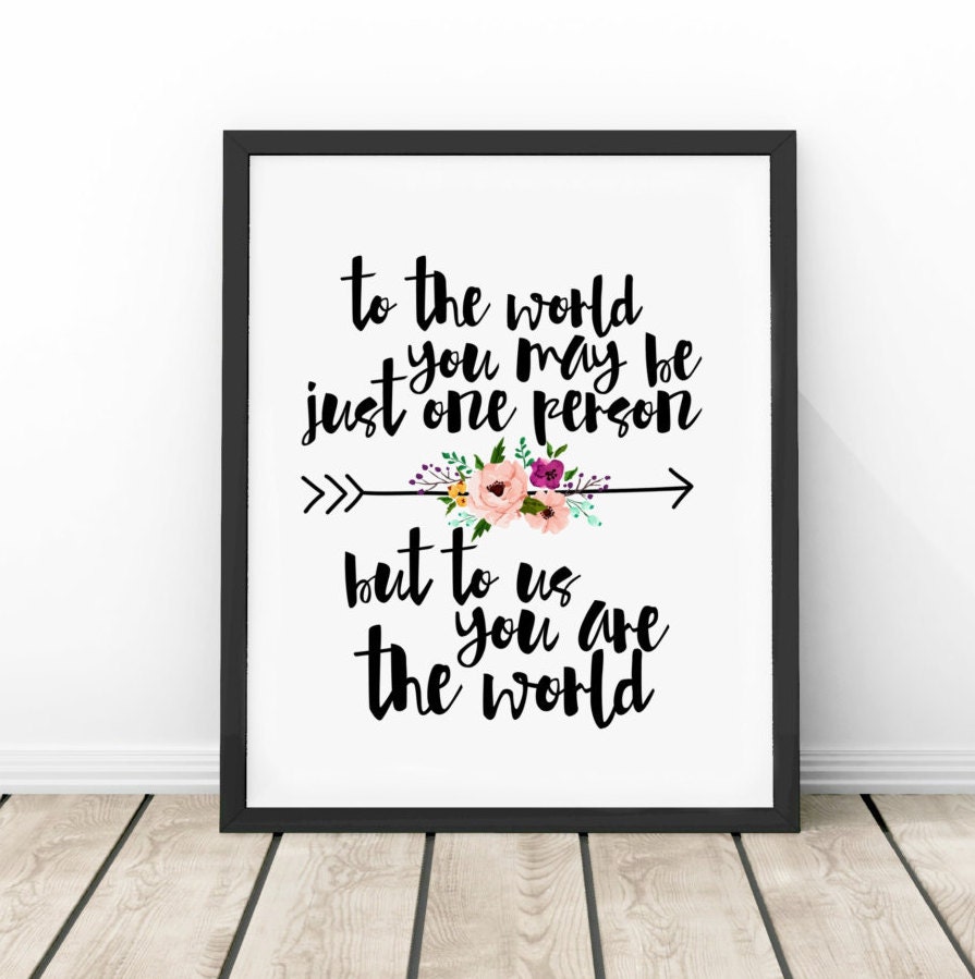 To The World You May Just Be One Person But To Us You Are The