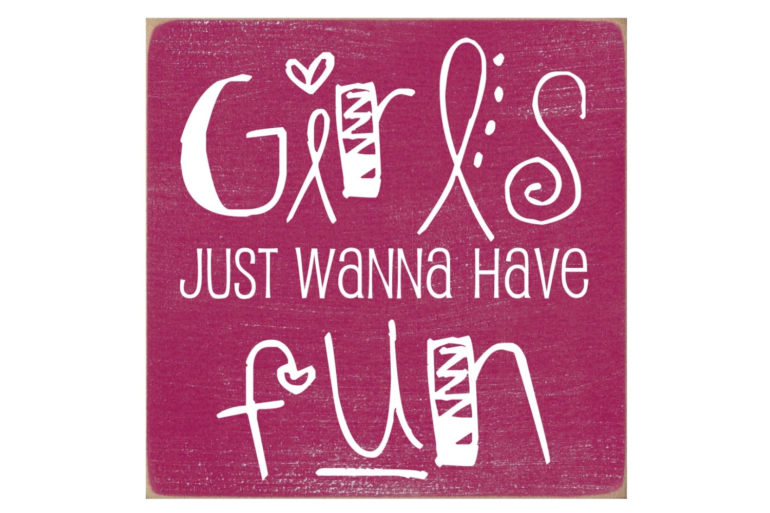 Girls Just Wanna Have Fun Painted Wood Sign / by InTheDustDesigns