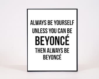 Printable quote poster: Always be yourself unless you can be Beyonce ...