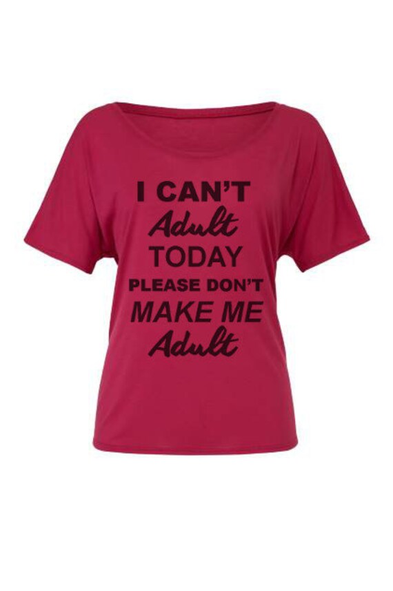 I Cant Adult Today Please Dont Make Me Adult By Tshirteesonetsy