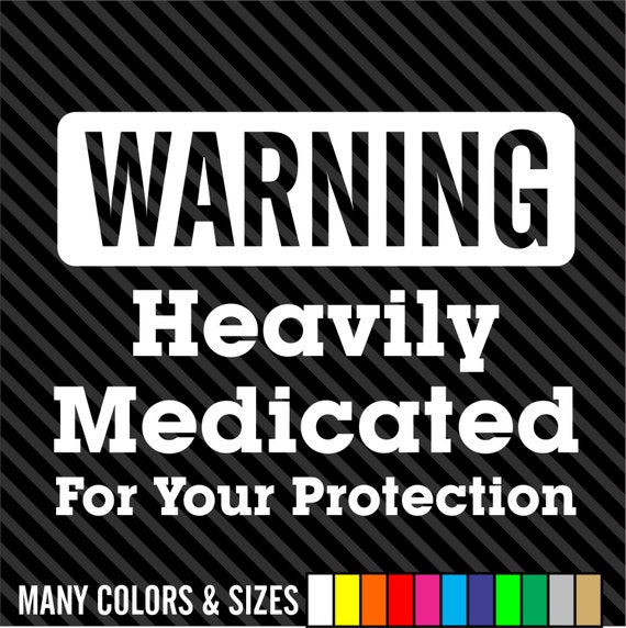 Heavily Medicated For Your Protection Funny Decal Car Truck