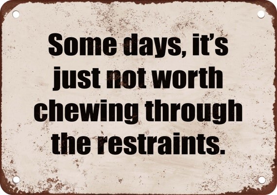 Some Days It's Just Not Worth Chewing Through the by WallColoring Some Days It's Just Not Worth Chewing Through the by WallColoring