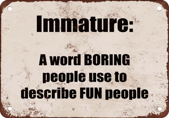 Immature A Word Boring People Use To Describe Fun By WallColoring immature-a-word-boring-people-use-to-describe-fun-by-wallcoloring