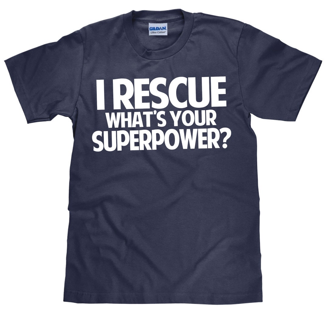 Animal Rescue T Shirt I Rescue What's Your Superpower