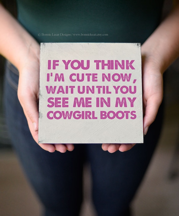 Cowgirl Decor If You Think I'm Cute Now Wooden by bonnielecat