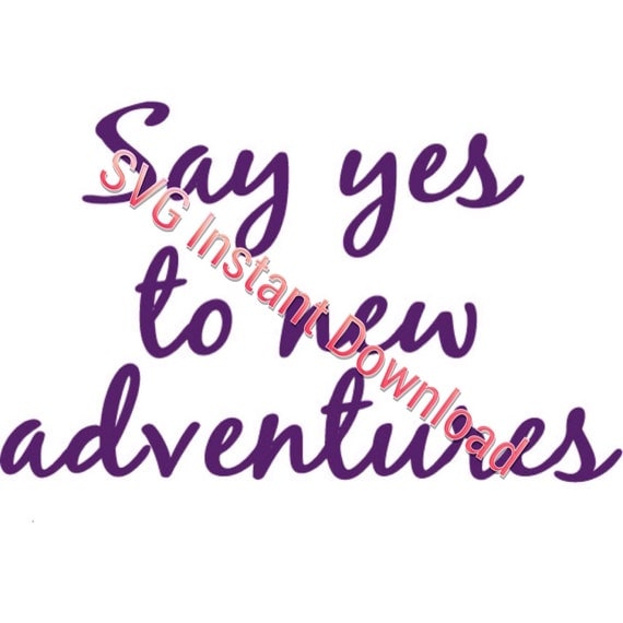 Say Yes To New Adventures Svg Instant Download Motivational