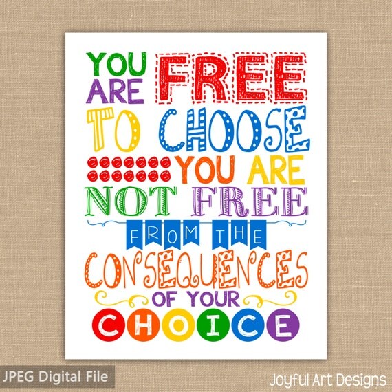 You Are Free To Choose You Are Not Free From the Consequences