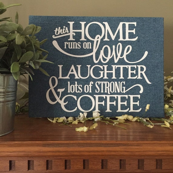This Home Runs On Love Laughter And Lots Of Strong Coffee