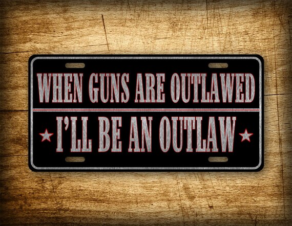 When guns are outlawed I'll be an outlaw License Plate NRA