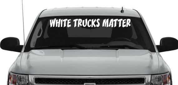 White Trucks Matter windshield banner decal 4 X