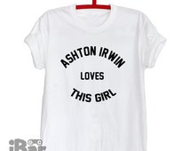 Ashton Irwin shirt This Girl loves Quote T shirts Blogger Tumblr T ...