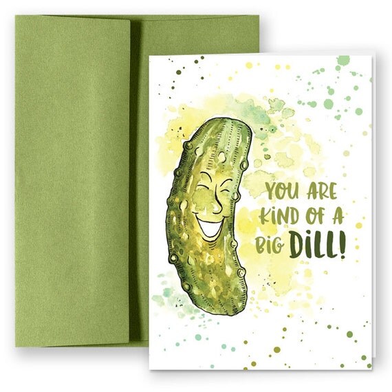 You are kind of a big DILL Greeting Card Pun.