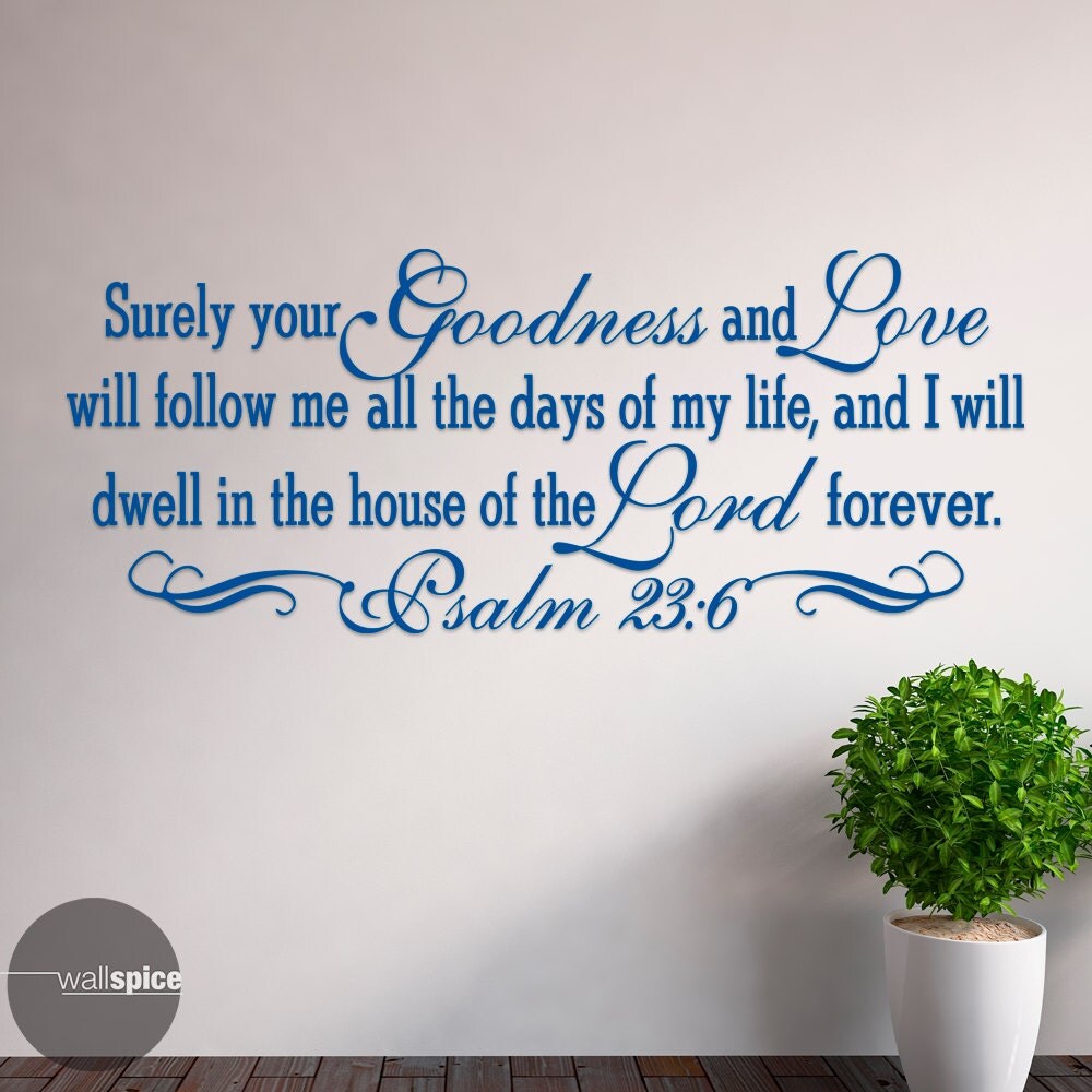 Psalm 23:6 Surely Your Goodness And Love Will Follow Me All