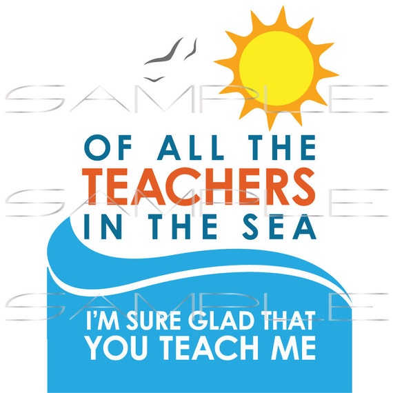 Of all the teachers in the sea I'm sure glad that you