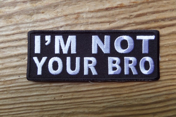 I'm Not Your Bro embroidered patch