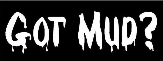 Vinyl Decal Got Mud mudding riding atv dirty fun country
