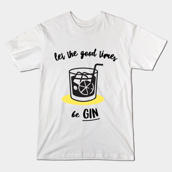 Let The Good Times Be Gin T Shirt Funny Gin And Tonic