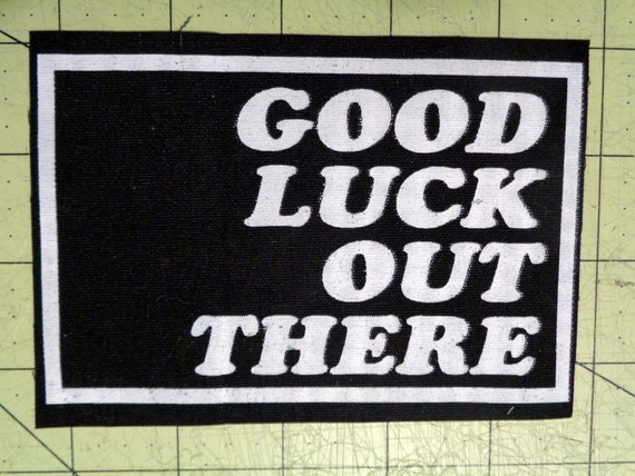 Screen Printed Patch Good Luck Out There