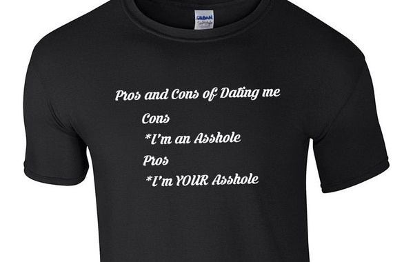 Pros And Cons Of Dating Me Im An Asshole Im Your