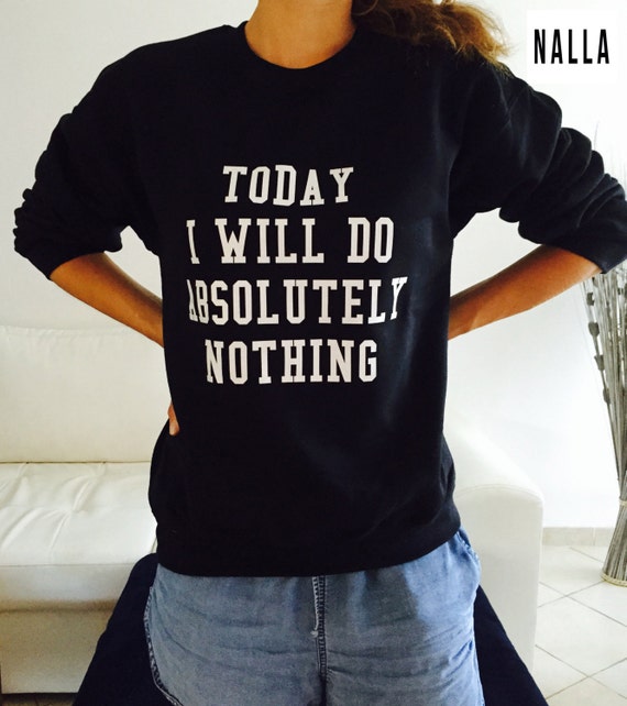 Items similar to Today i will do absolutely nothing sweatshirt black ...