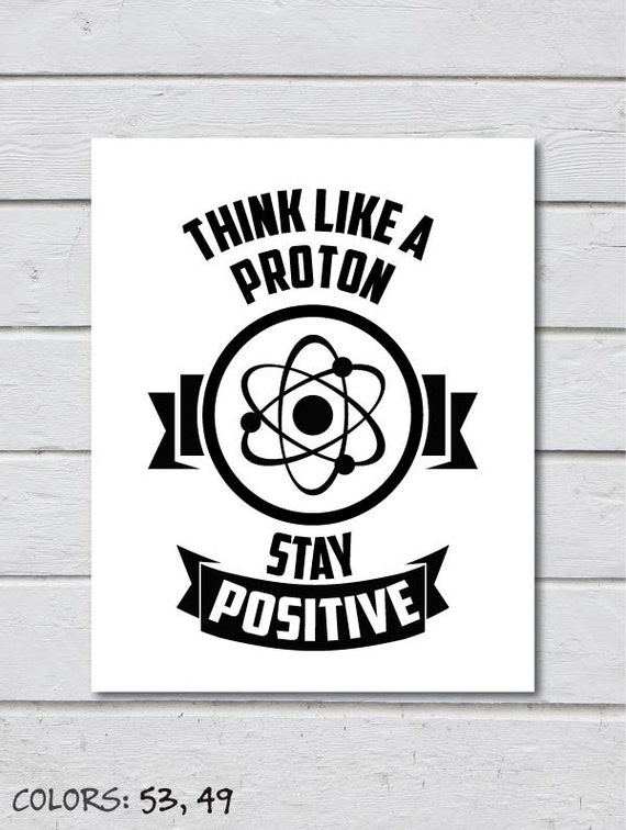 Printable Think Like A Proton Stay Positive Art by TalkingPictures